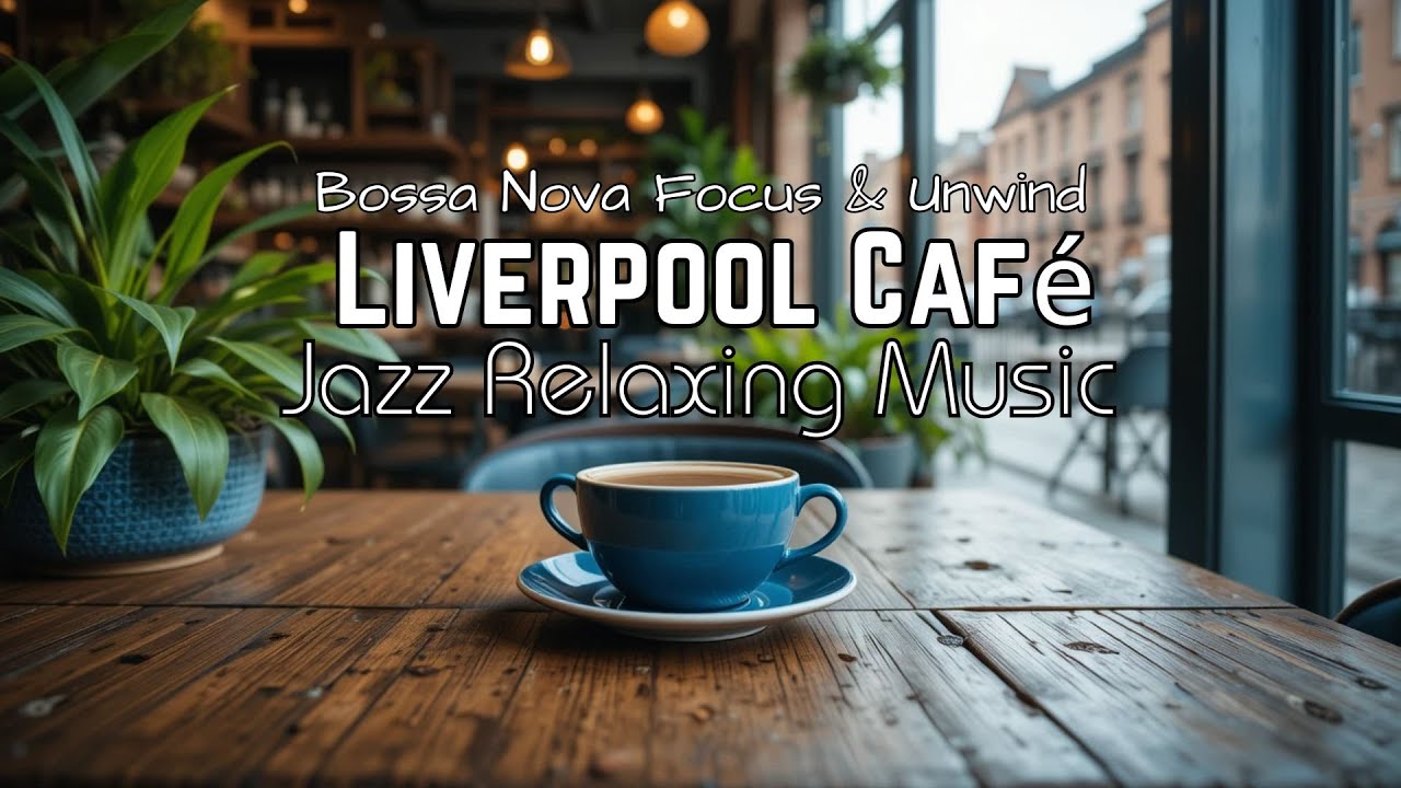 Chill Liverpool Morning Cafe 🌧️ Jazz Relaxing Music & Bossa Nova Focus ...