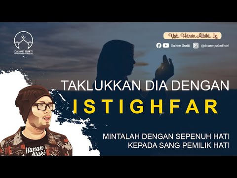 Taklukkan Dia Dengan Istighfar. Maha Membolak Balikan Hati - Ustadz Hanan Attaki, Lc | DALANE GUSTI