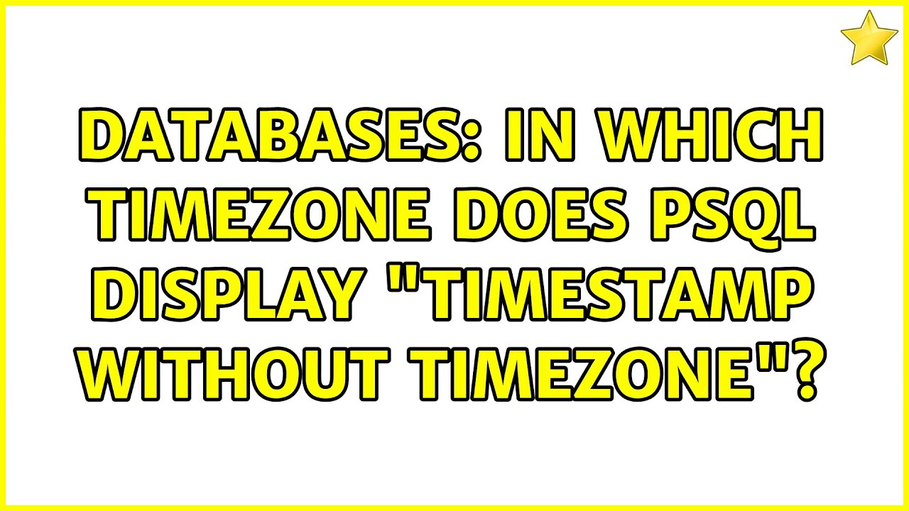 Databases In Which Timezone Does Psql Display Timestamp Without Timezone Youtube