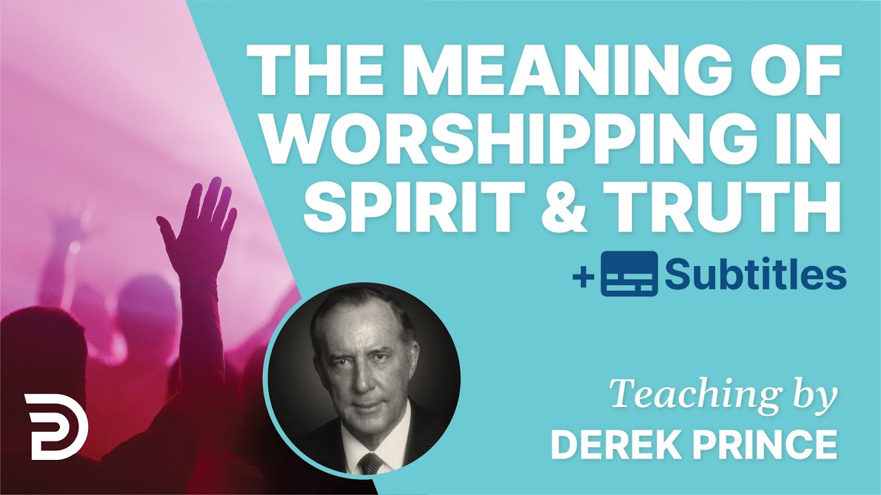 What It Means To Worship In Spirit And Truth | Derek Prince - YouTube