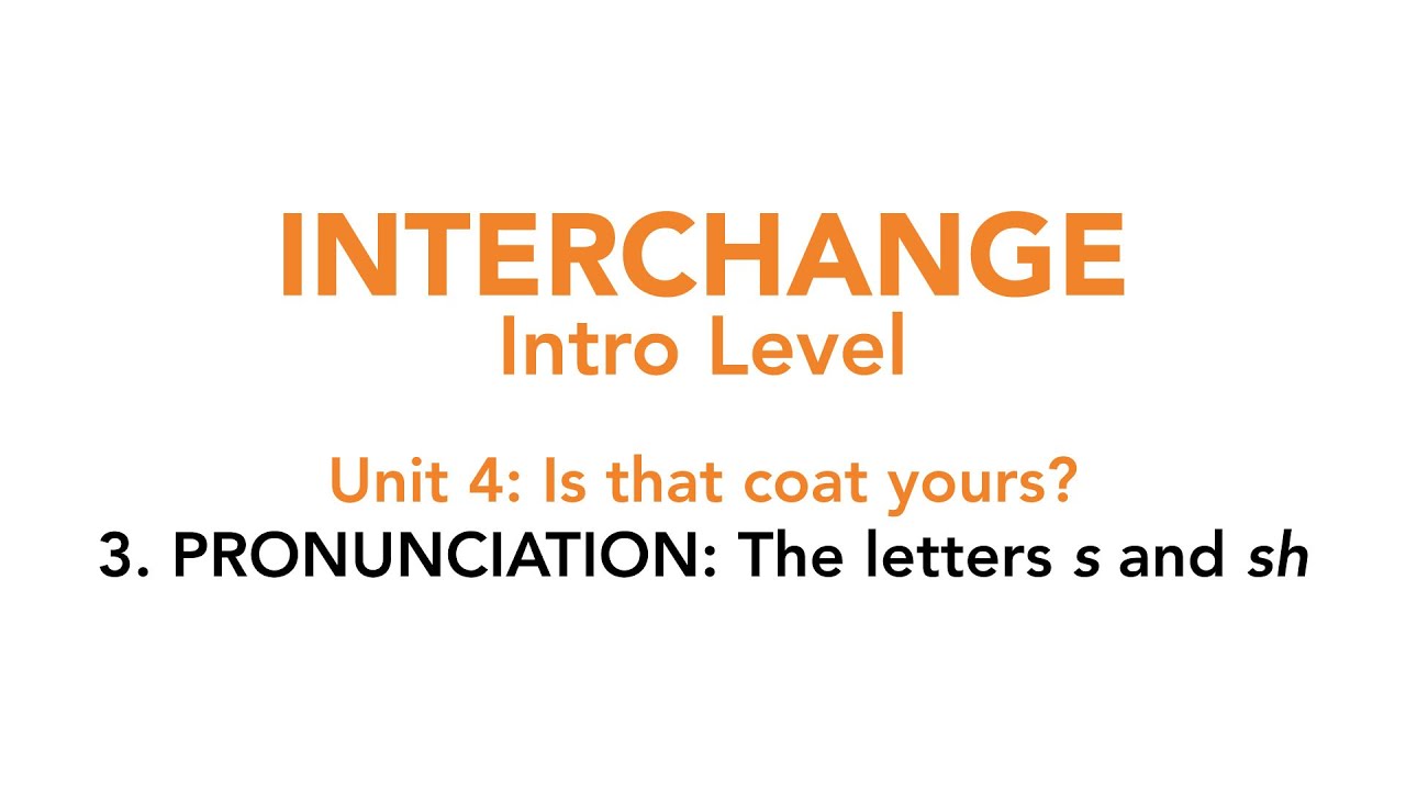 Interchange Intro - Unit 4: 3. PRONUNCIATION: The letters "s" and "sh ...