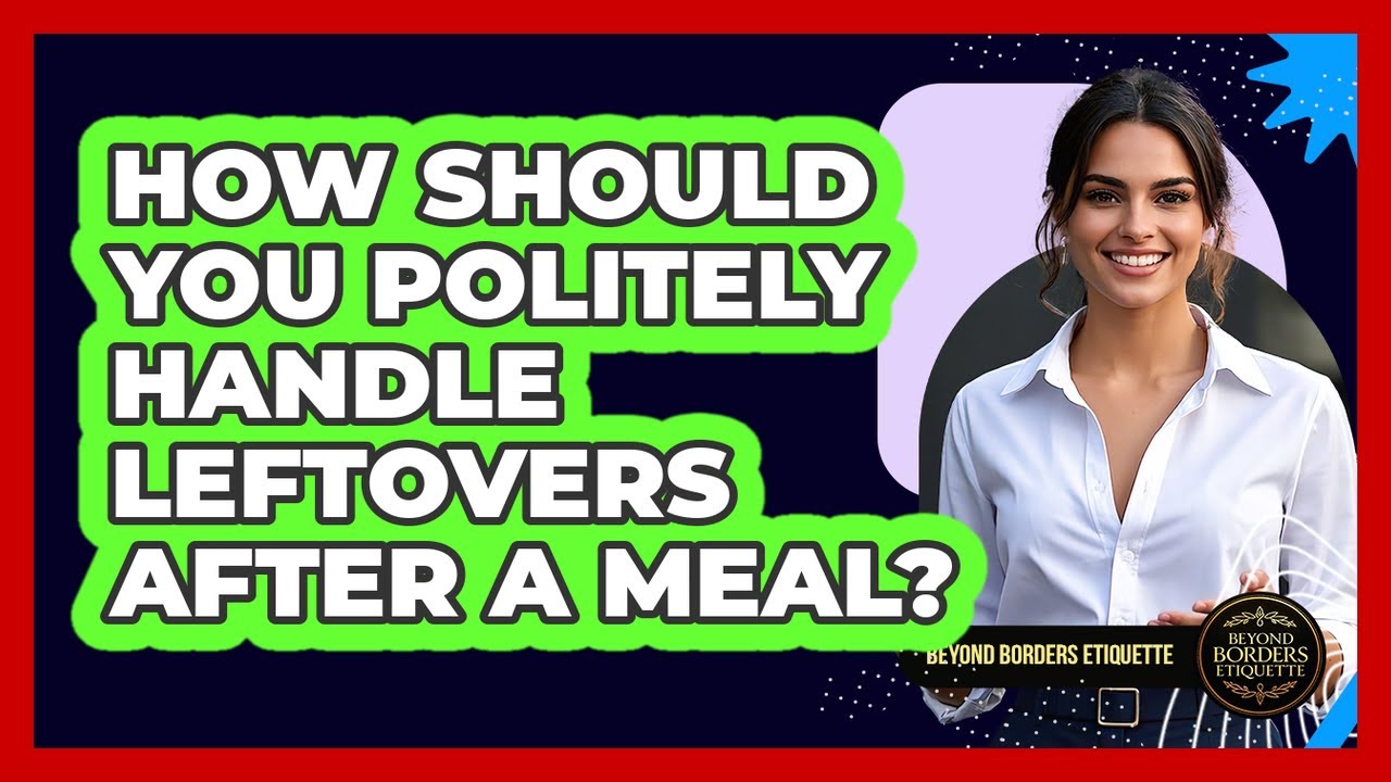 How Should You Politely Handle Leftovers After A Meal? - Beyond Borders ...