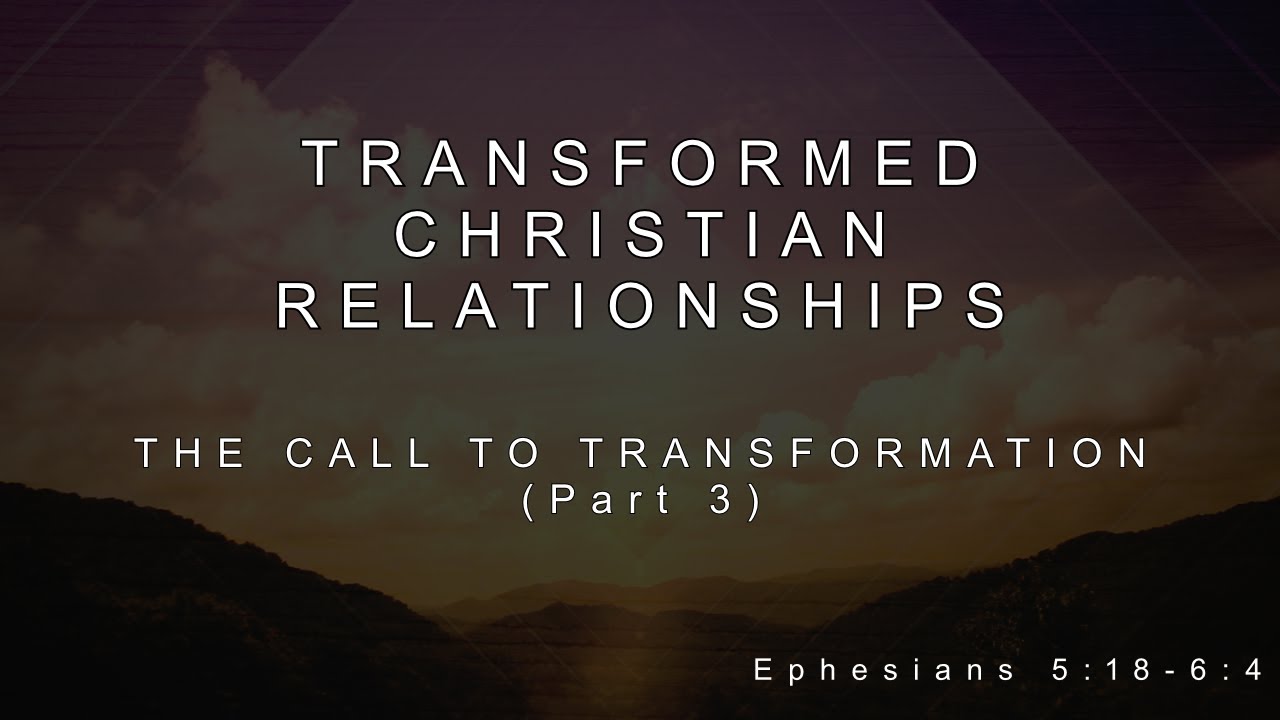 Transformed Christian Relationships - The Call to Transformation Part 3 ...