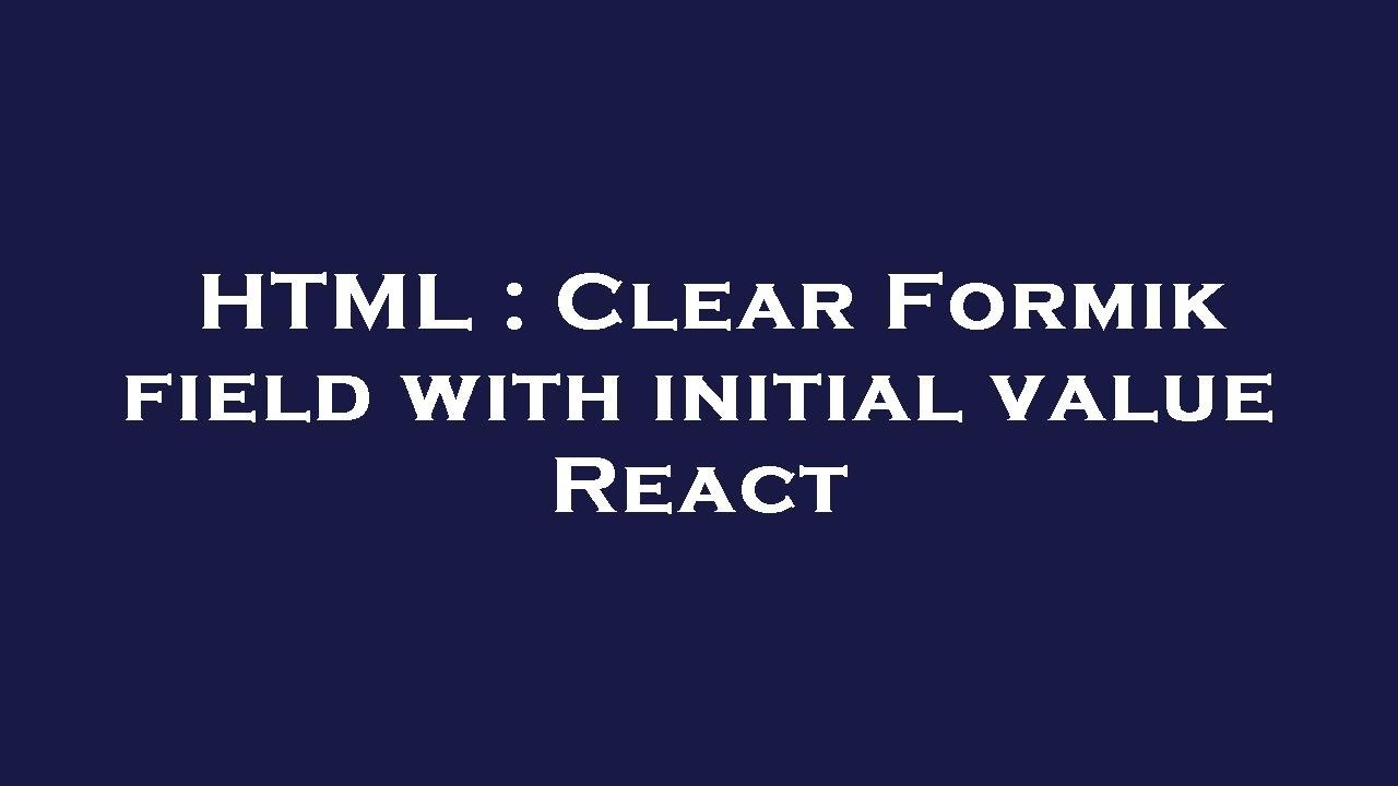Html Clear Formik Field With Initial Value React Youtube