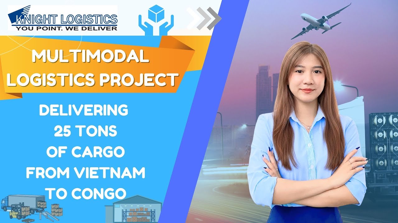 MULTIMODAL LOGISTICS PROJECT: DELIVERING 25 TONS OF CARGO FROM VIETNAM ...