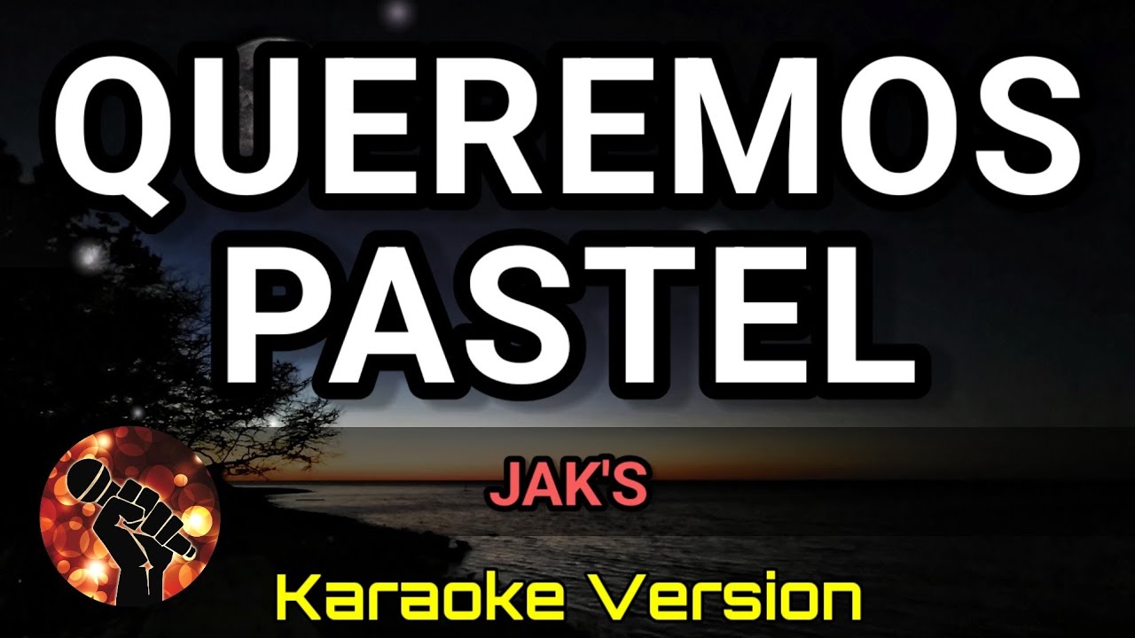 QUEREMOS PASTEL JAK'S (karaoke version) - YouTube