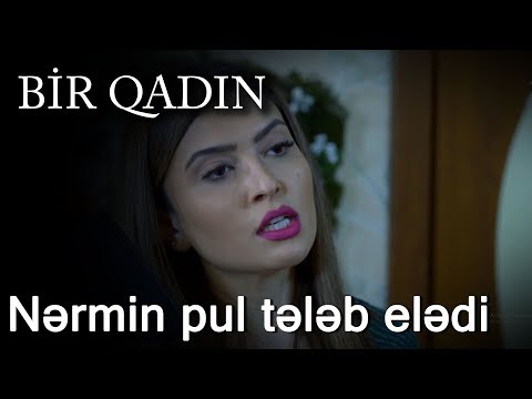 Nərmin pul tələb elədi (Bir Qadın)