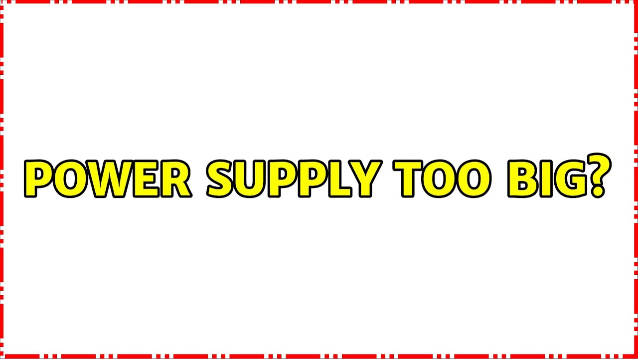 Power Supply Too Big? (4 Solutions!!) - YouTube