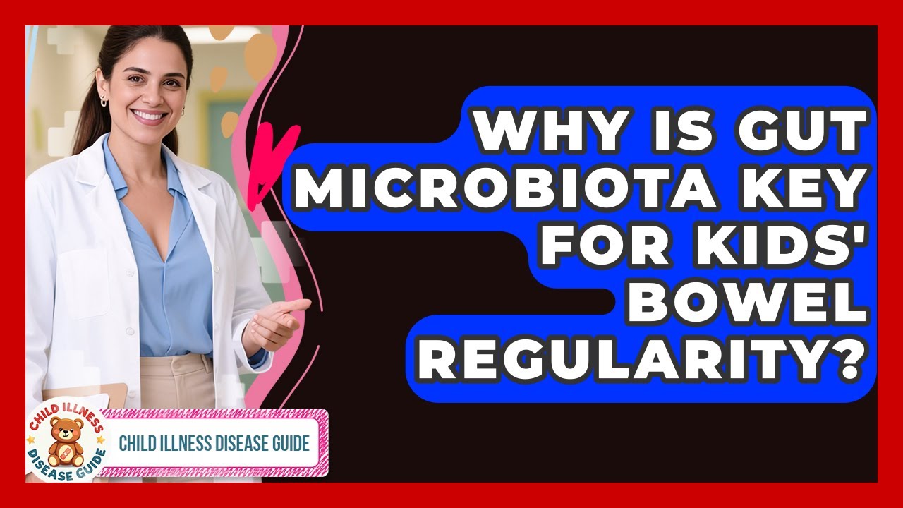Why Is Gut Microbiota Key For Kids' Bowel Regularity? - Child Illness ...