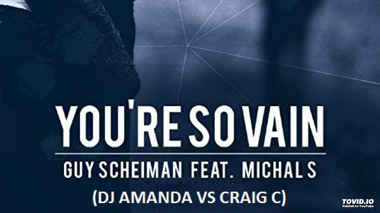 GUY SCHEIMAN - YOU'RE SO VAIN feat. MICHAL S [DJ AMANDA VS CRAIG C ...