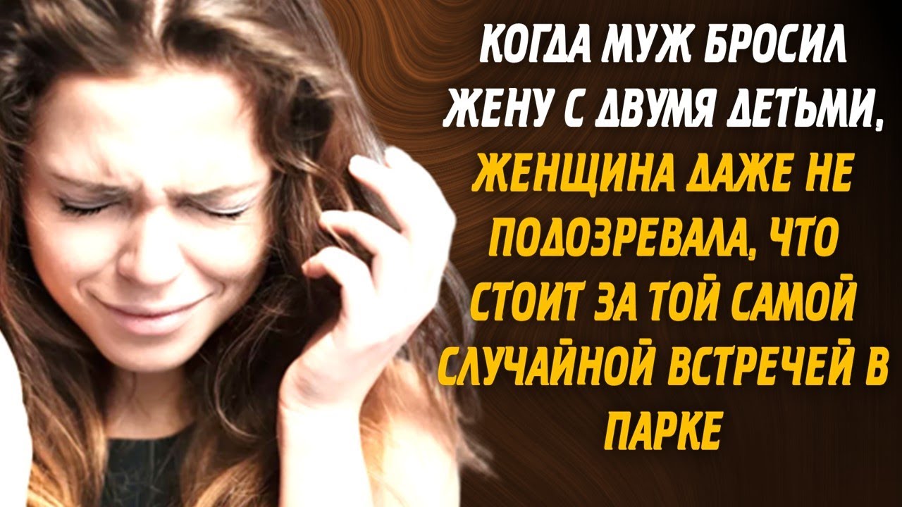 Когда муж бросил жену с двумя детьми женщина даже не подозревала что