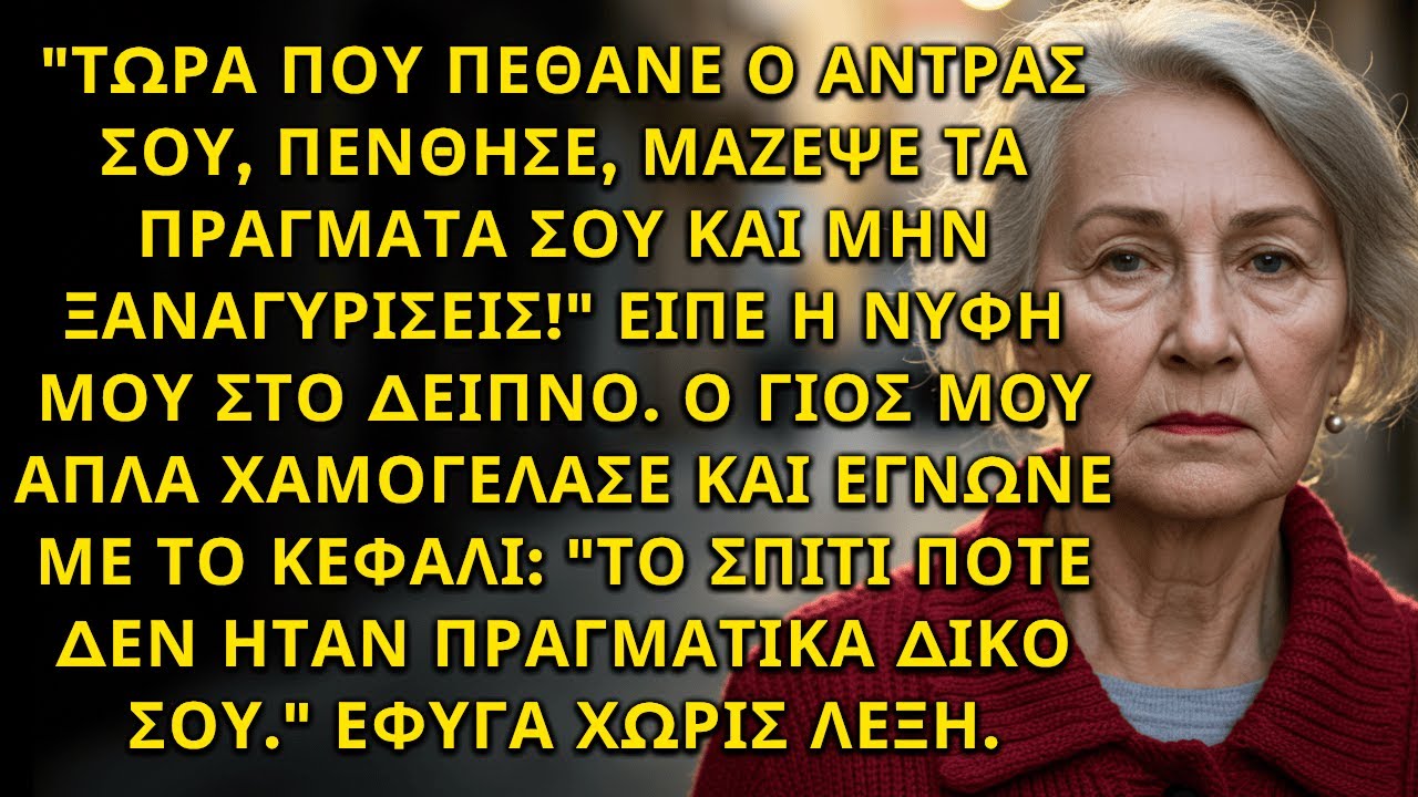 ΤΩΡΑ ΠΟΥ ΠΕΘΑΝΕ Ο ΑΝΤΡΑΣ ΣΟΥ, ΠΕΝΘΗΣΕ, ΜΑΖΕΨΕ ΤΑ ΠΡΑΓΜΑΤΑ ΣΟΥ ΚΑΙ ΜΗΝ ...