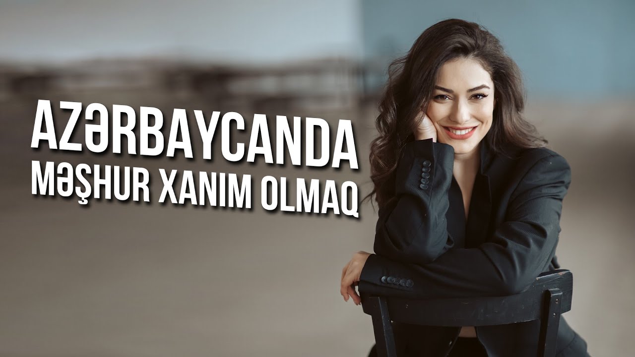Turanə Hüseynli - Azərbaycanda məşhur xanım olmaq / Günel Xəlilova ...