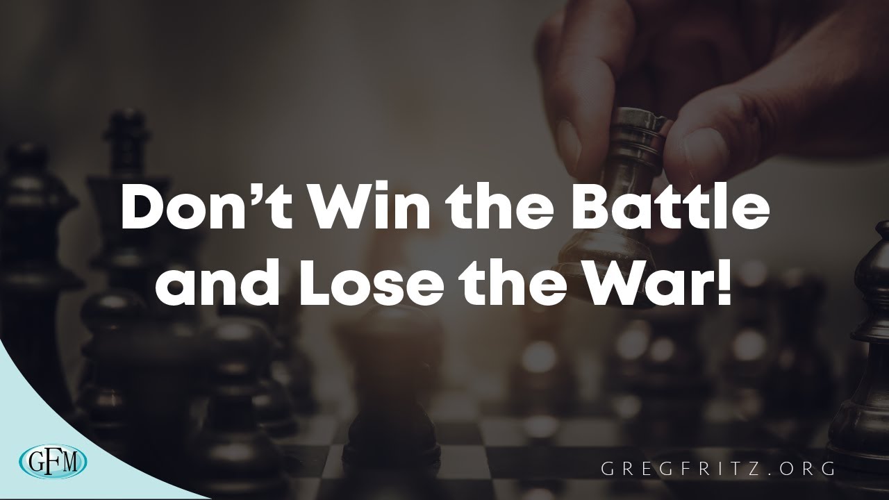 Don’t Win the Battle and Lose the War! - YouTube