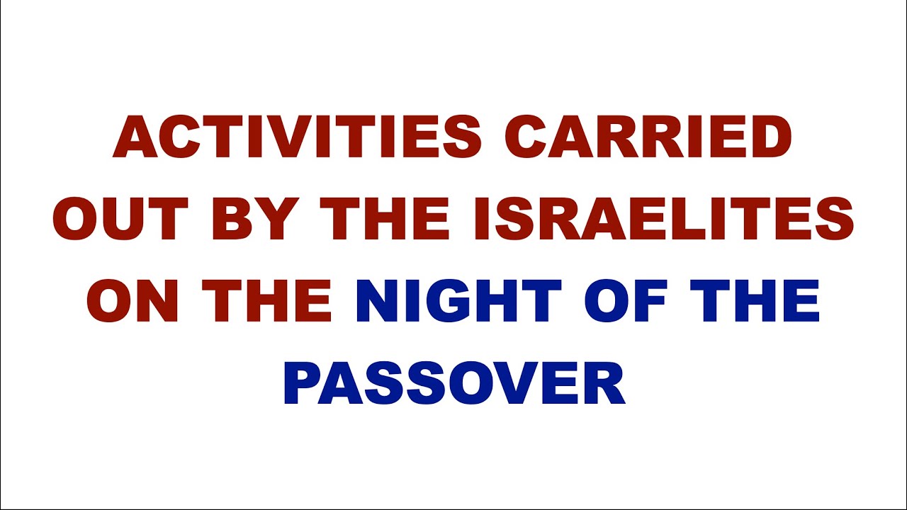 ACTIVITIES CARRIED OUT BY THE ISRAELITES ON THE NIGHT OF THE PASSOVER ...