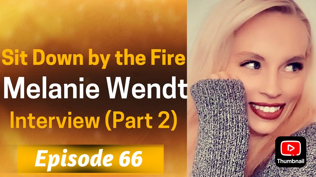 Sit Down by the Fire: Episode 66 - Melanie Wendt Interview (Part 2 ...