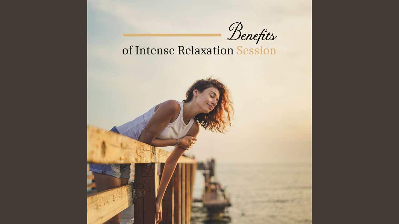 Benefits of Intense Relaxation Session - YouTube