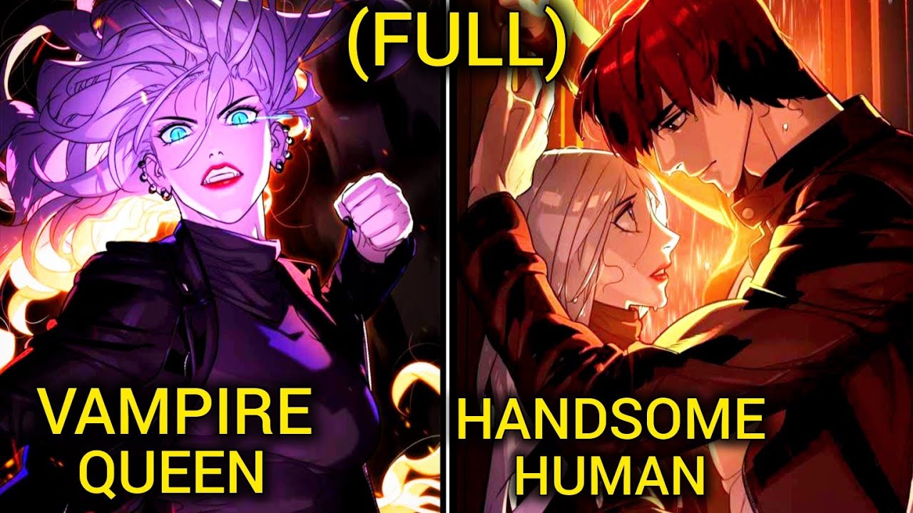 (Full)Vampire Queen Fall In Love With The Human Who Despise Vampire And ...