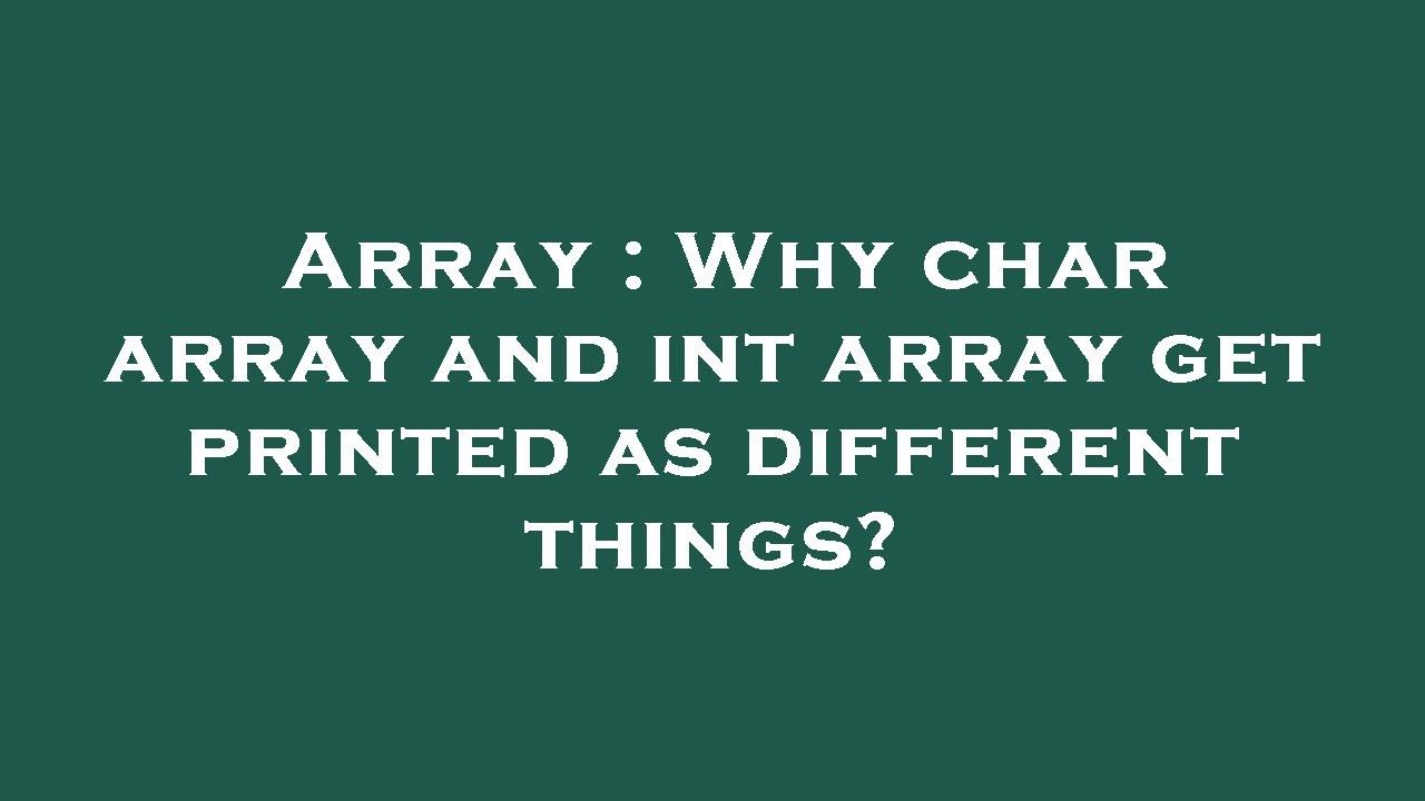 Array Why Char Array And Int Array Get Printed As Different Things 3407