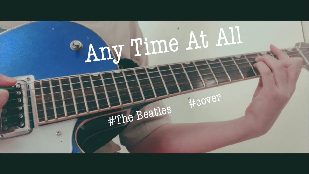 【弾き語り】The Beatles/Any Time At All_歌ってみた - YouTube Music