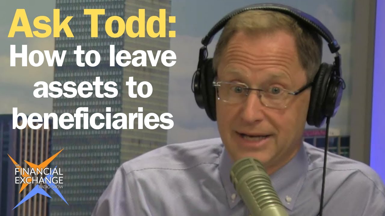 Ask Todd: How to best leave your assets to beneficiaries - YouTube