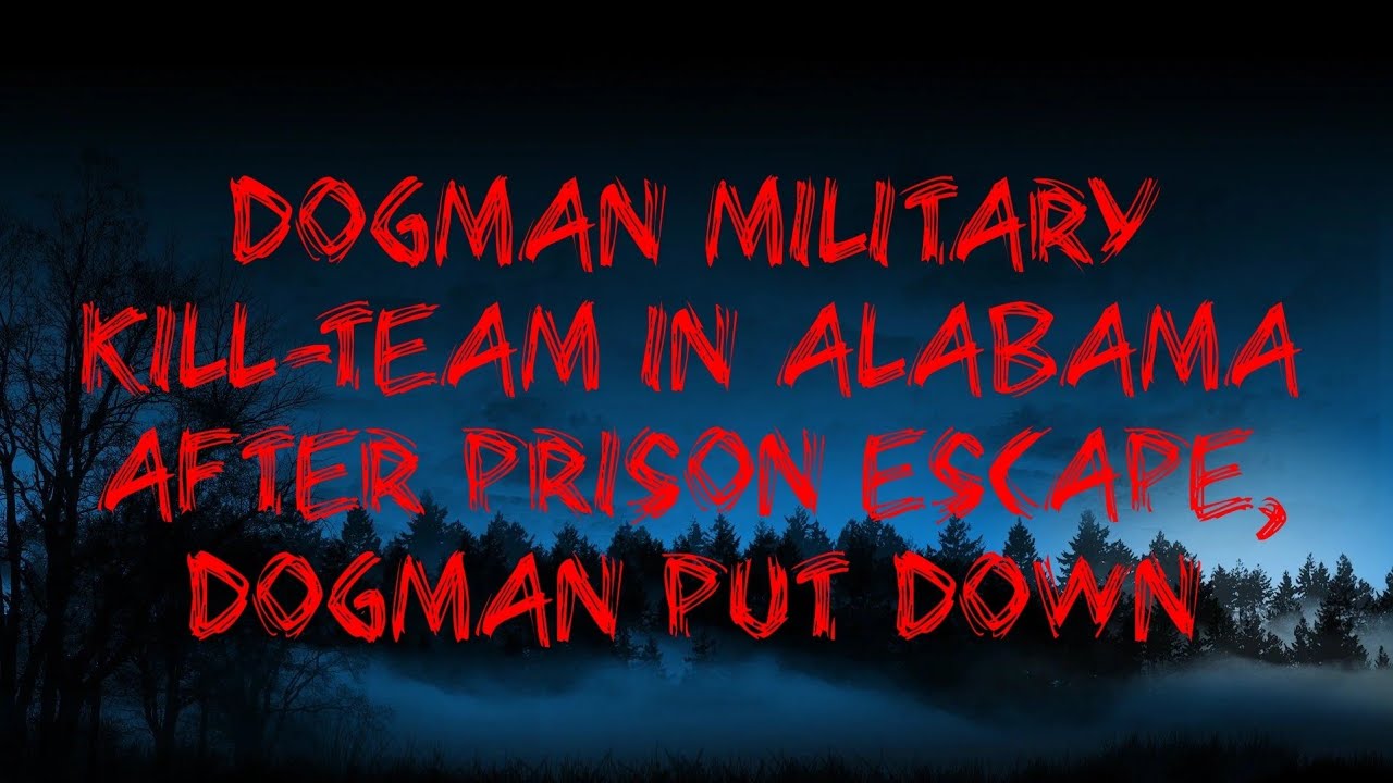 DOGMAN MILITARY KILL-TEAM IN ALABAMA AFTER PRISON ESCAPE, DOGMAN PUT ...