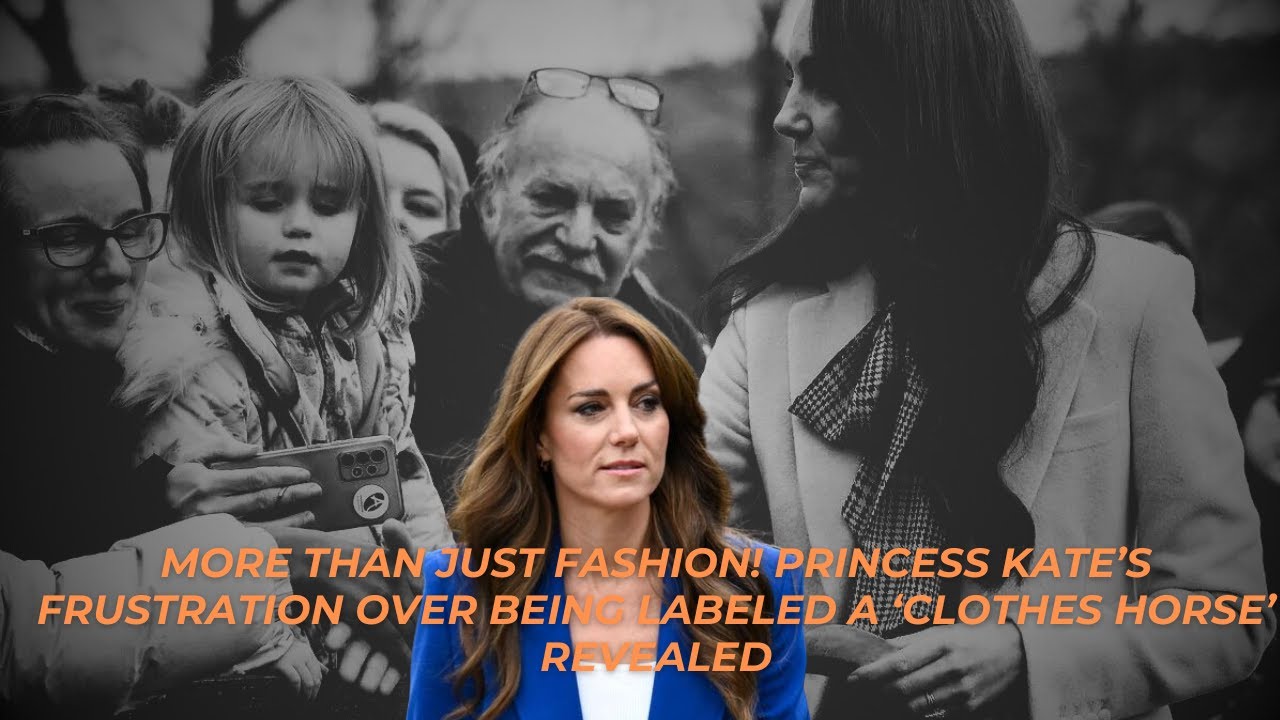 Princess Kate’s Frustration Over Being Seen as a ‘Clothes Horse’ - YouTube