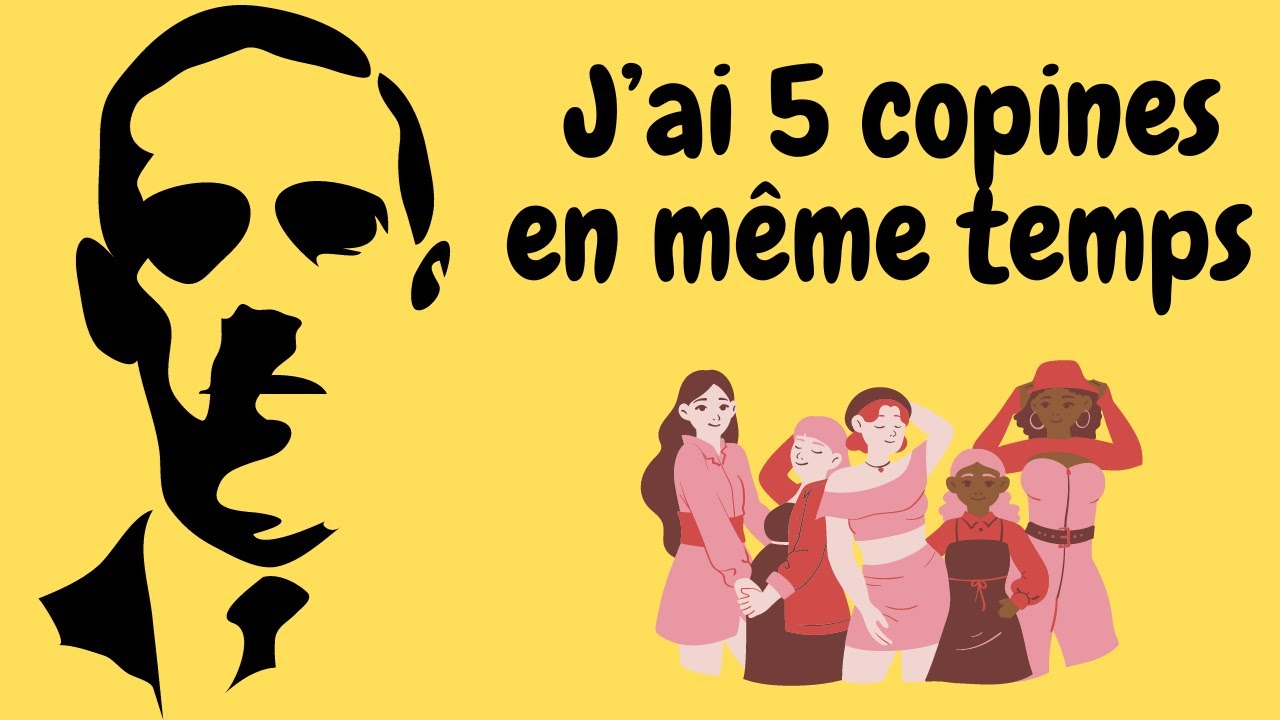J'ai 5 copines en même temps, je suis en relation avec plusieurs femmes ...