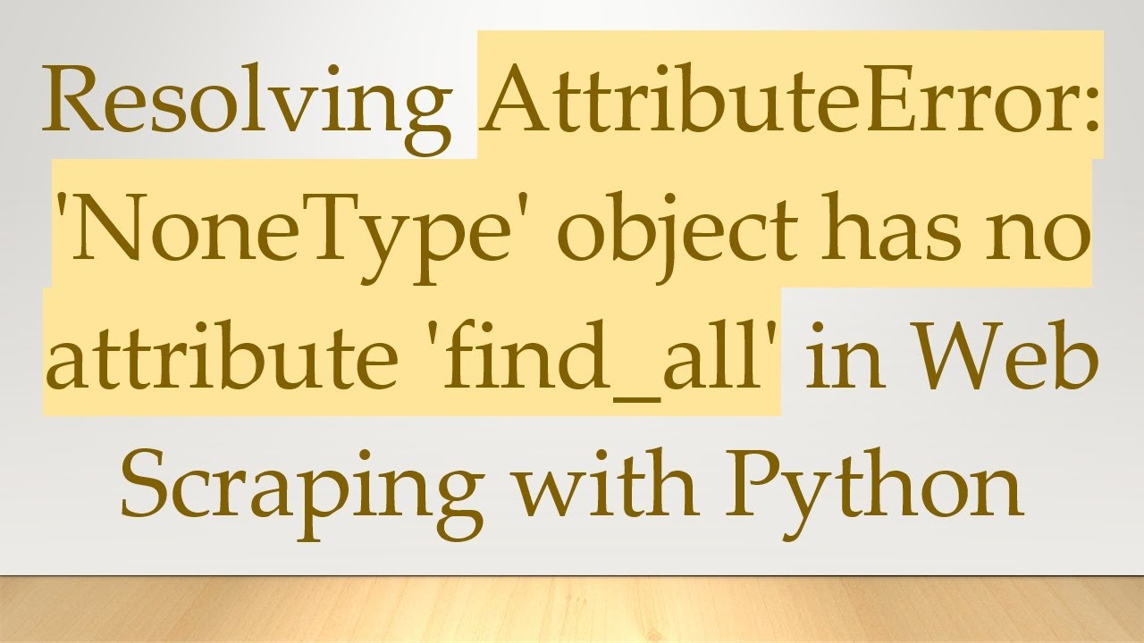 Resolving Attributeerror Nonetype Object Has No Attribute Findall In Web Scraping With