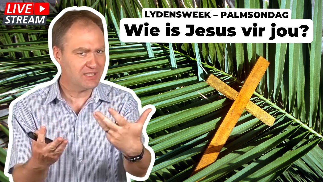 LIVESTREAM: Wie is Jesus vir jou? (Lydensweek – Palmsondag) | Johan ...