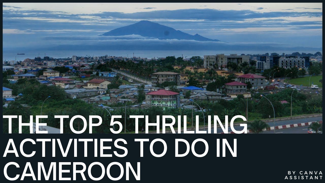 The Top 5 Thrilling Activities To Do In Cameroon - YouTube