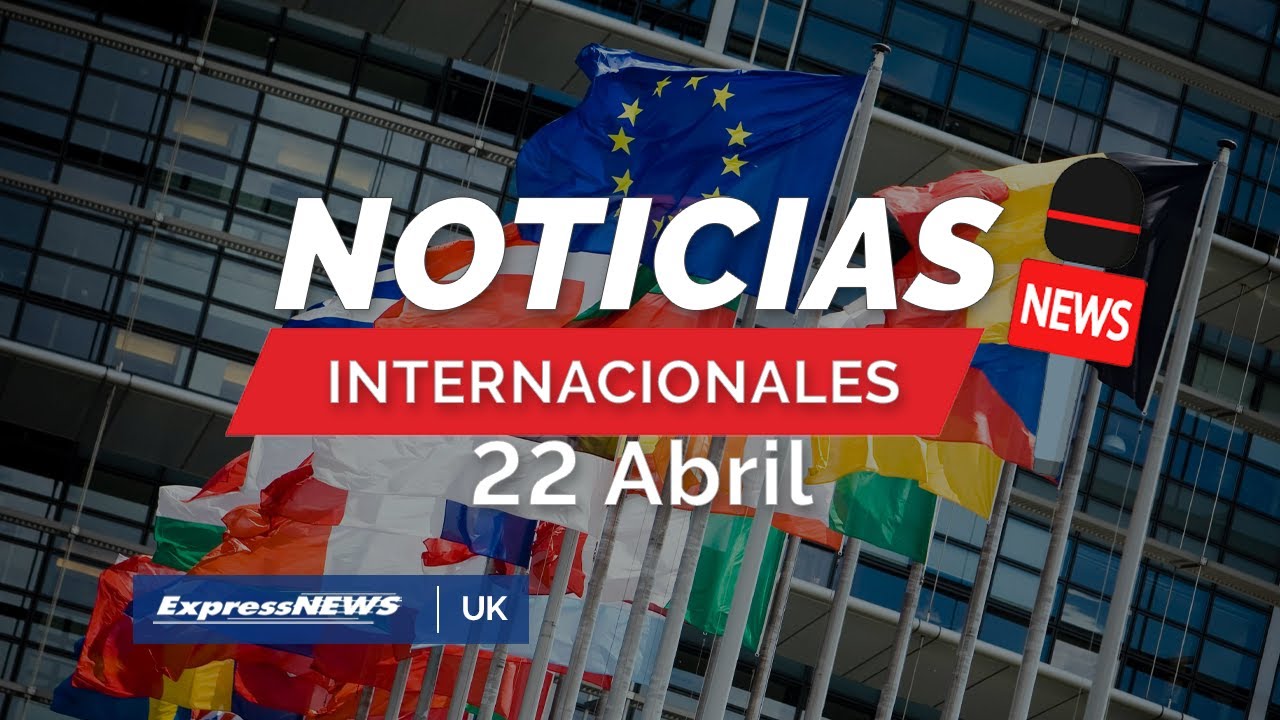 Noticias Destacadas Internacional 22 de Abril 2022 - YouTube