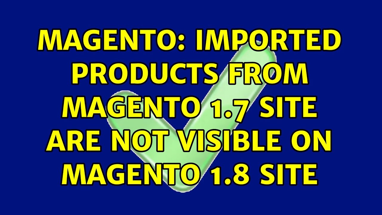 Magento Imported Products From Magento 17 Site Are Not Visible On