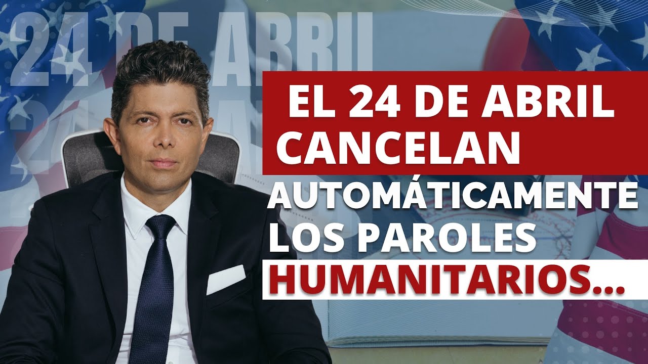 EL 24 DE ABRIL CANCELAN AUTOMÁTICAMENTE LOS PAROLES HUMANITARIOS - YouTube
