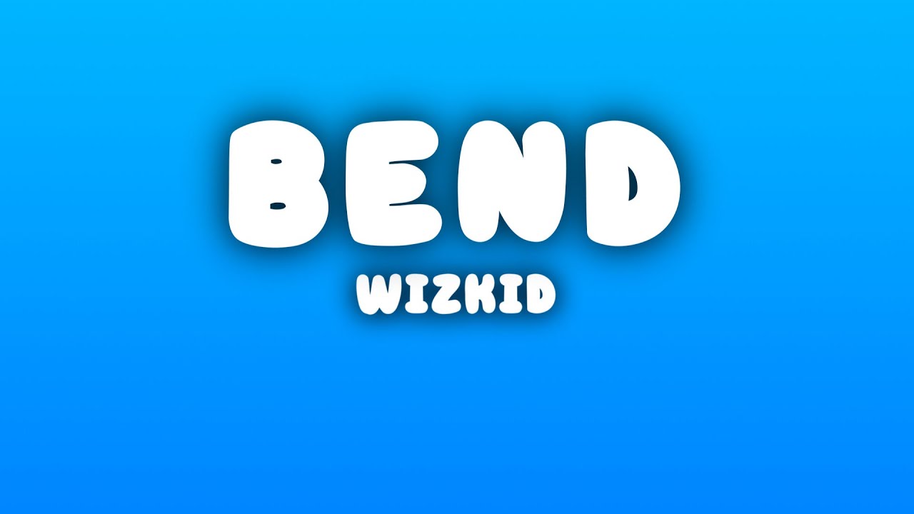 Wizkid - Bend (Lyrics) - YouTube