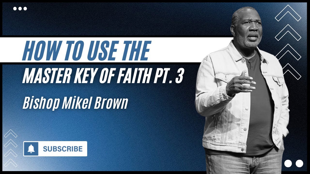 How To Use The Master Key Of Faith Pt. 3 | Bishop Mikel Brown | Joy ...