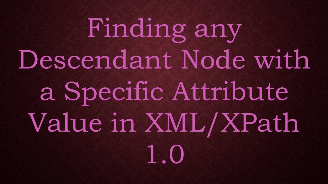 Finding any Descendant Node with a Specific Attribute Value in XML/XPath 1.0 - YouTube