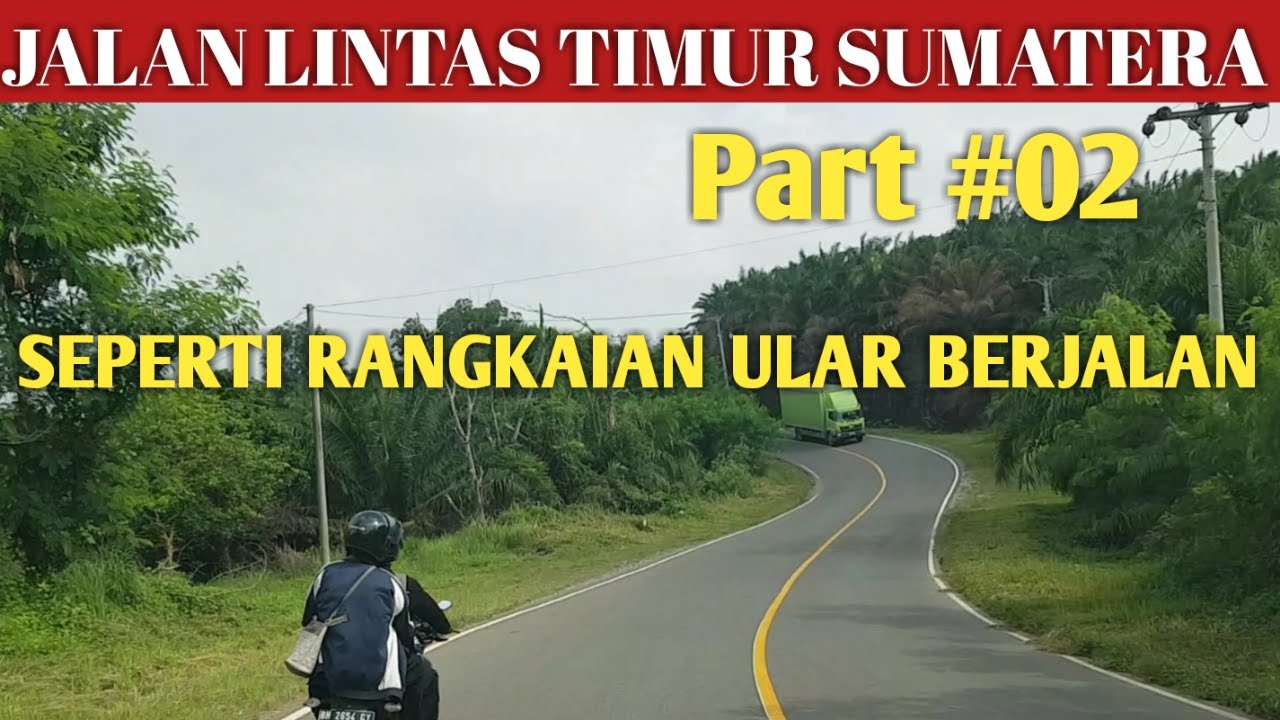 Indahnya JALAN LINTAS TIMUR Sumatera. Part #02 : Seperti Rangkaian ULAR ...