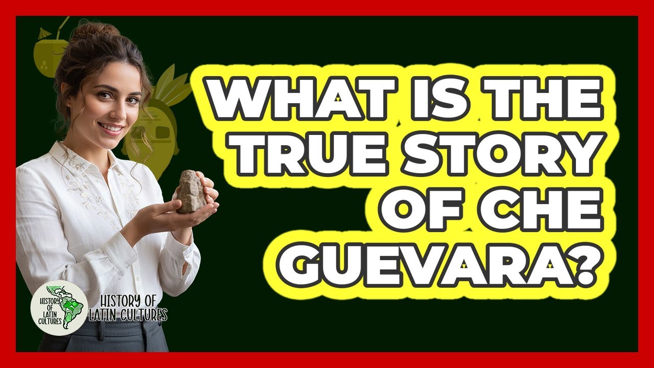 What Is The True Story Of Che Guevara? - History Of Latin Cultures ...