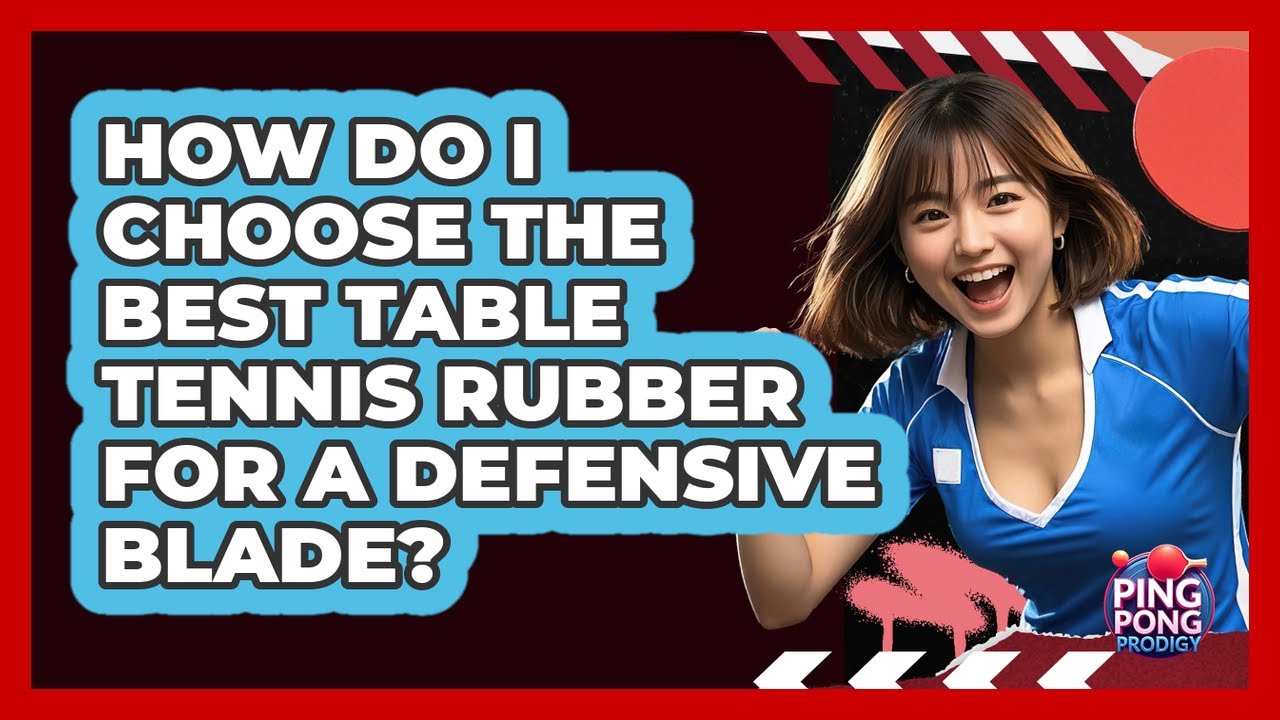 How Do I Choose The Best Table Tennis Rubber For A Defensive Blade ...