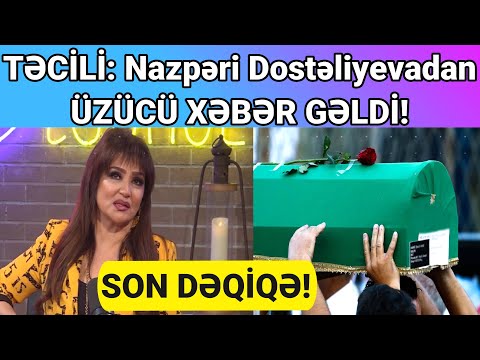 SON DƏQİQƏ! TƏCİLİ: Nazpəri Dostəliyevadan ÜZÜCÜ XƏBƏR GƏLDİ!