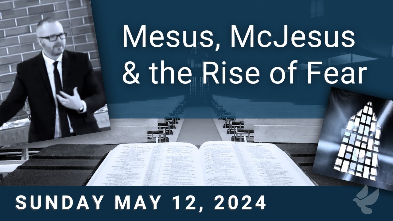 'Mesus, McJesus, and the rise of Fear' - Sermon – Sunday May 12, 2024 ...