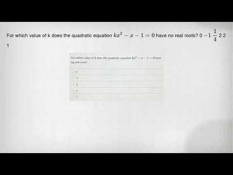 For which value of k does the quadratic equation kx^2-x-1=0 have no real roots? 0 -1 (1)/(4) 2 2 ...