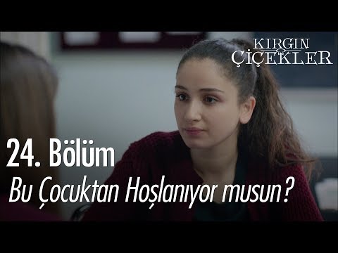 Bu çocuktan hoşlanıyor musun? - Kırgın Çiçekler 24. Bölüm