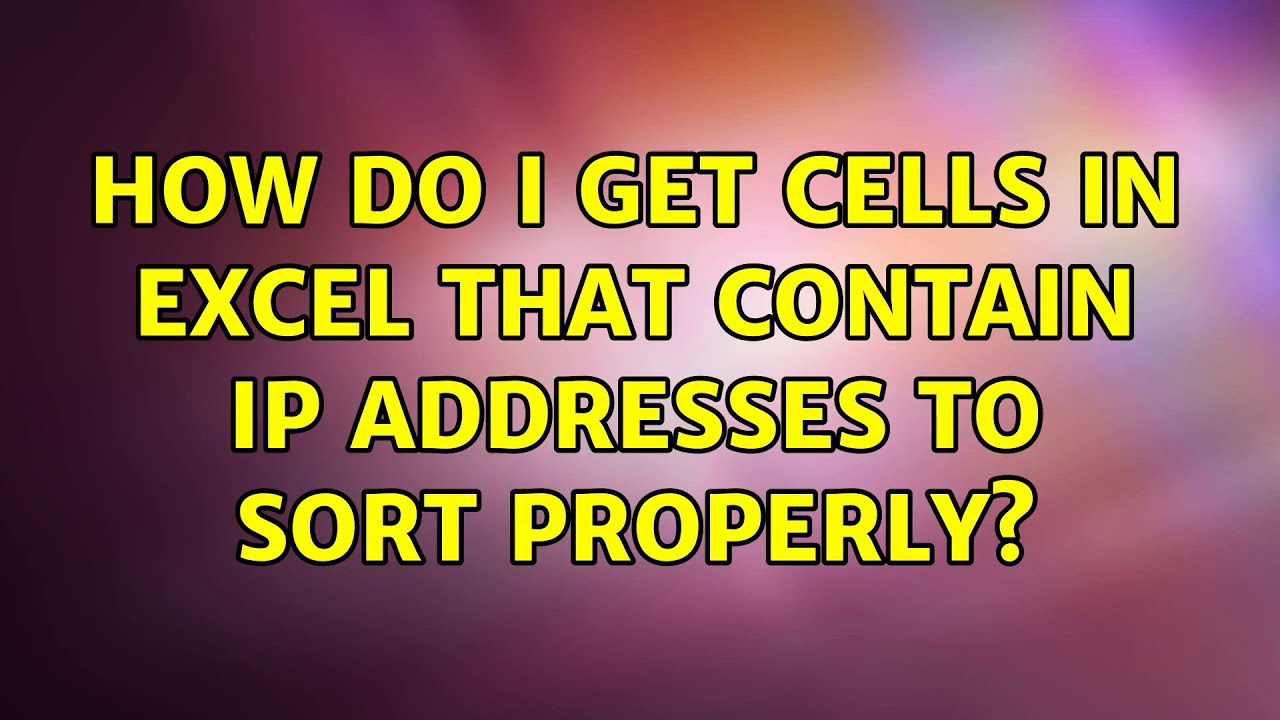 How Do I Get Cells In Excel That Contain IP Addresses To Sort Properly how-do-i-get-cells-in-excel-that-contain-ip-addresses-to-sort-properly