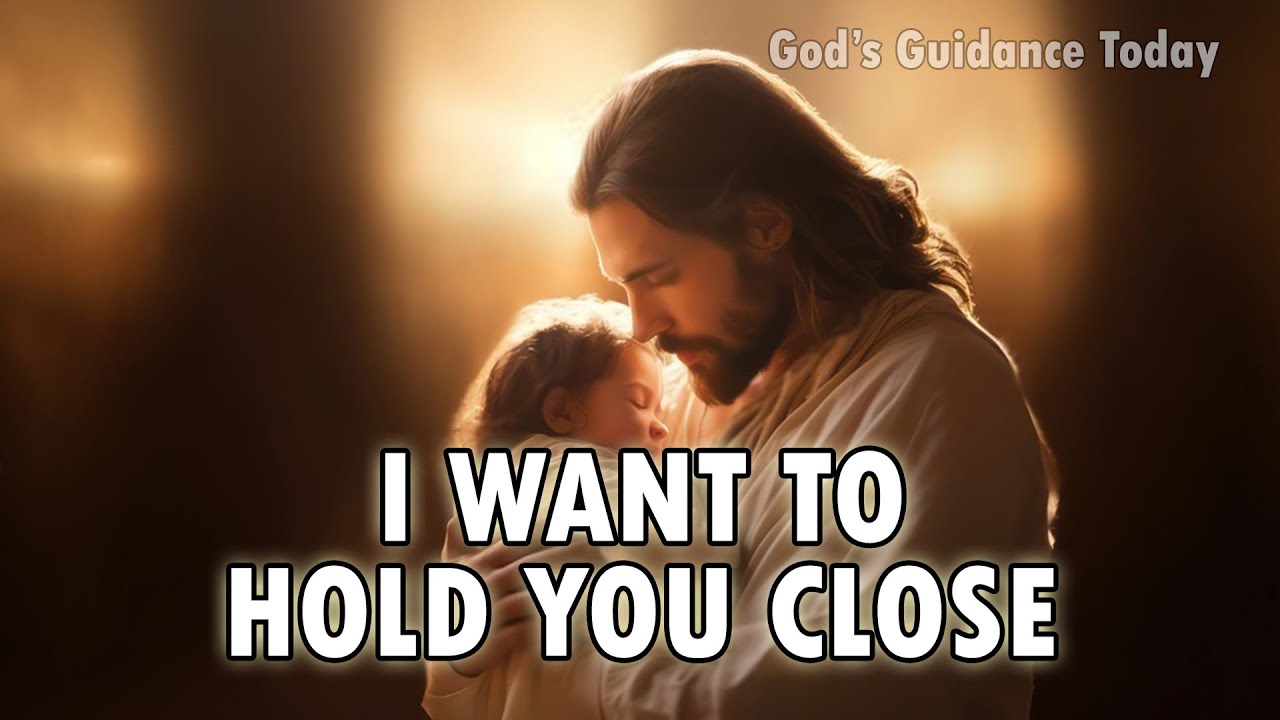 I Want To Hold You Close | God Message Today | God Message Now | God ...