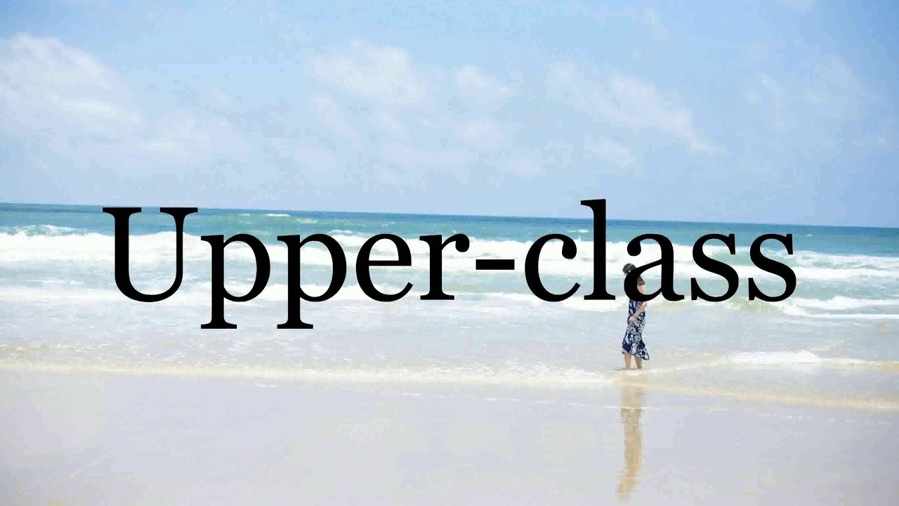 How To Pronounce Upper class🌈🌈🌈🌈🌈🌈Pronunciation Of Upper class - YouTube