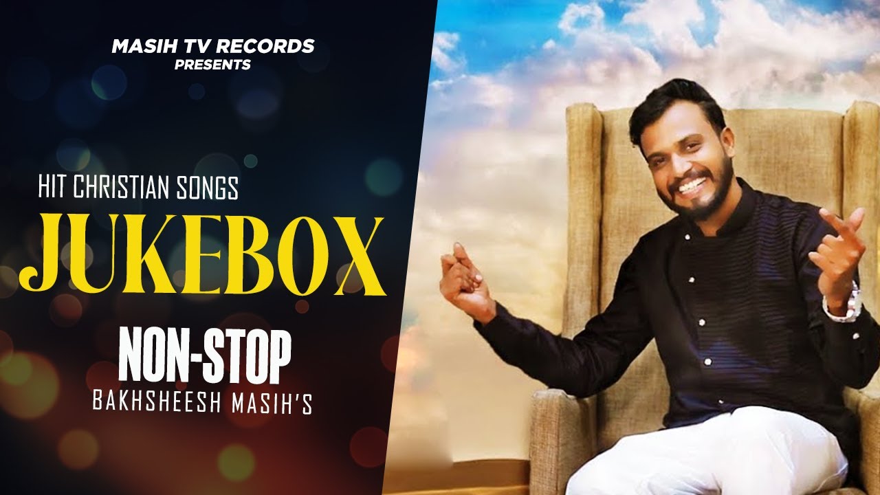 New Masih Songs Juke Box || Bakhsheesh Masih || Official Audio Masih TV ...
