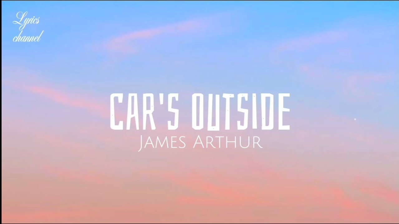 James Arthur - Car's Outside (Lyrics) - YouTube