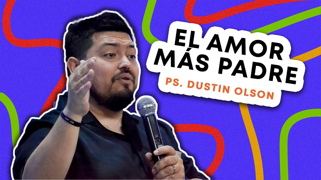 EL AMOR MÁS PADRE // PS. DUSTIN OLSON - YouTube